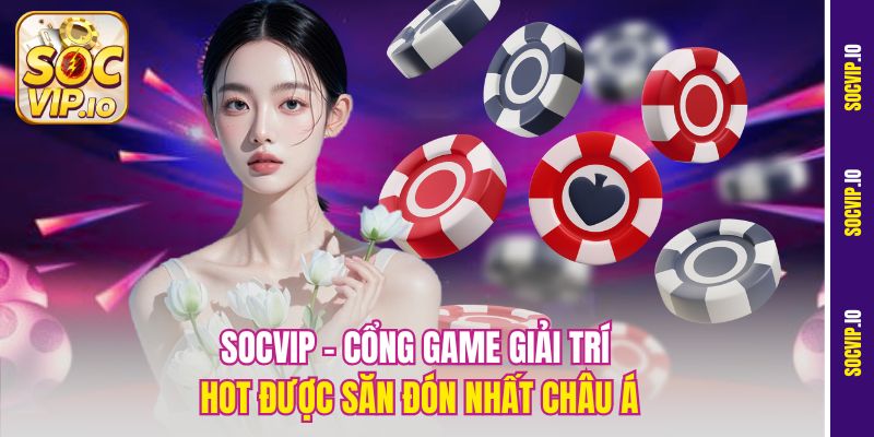 SOCVIP - Cổng Game Bài Uy Tín, Tải SocVip APK/IOS Mới Nhất